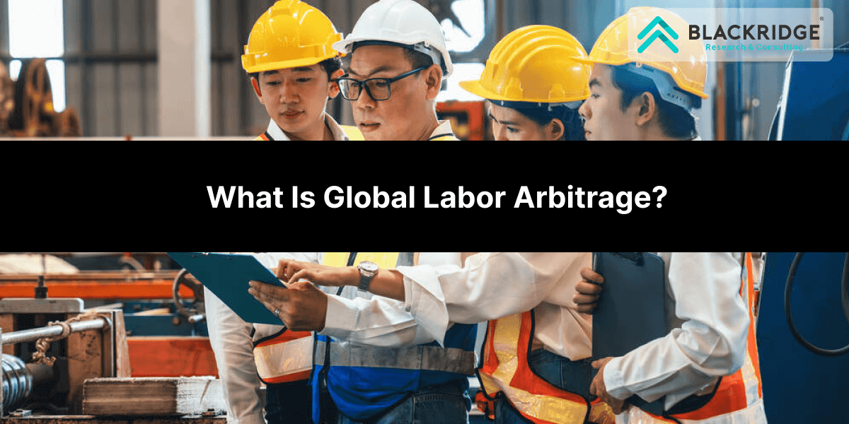 What is Global Labor Arbitrage? How Does It Maximize Earnings?